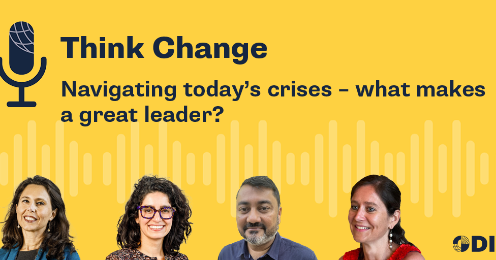 Think Change episode 53: navigating today’s crises – what makes a great leader? | ODI: Think change