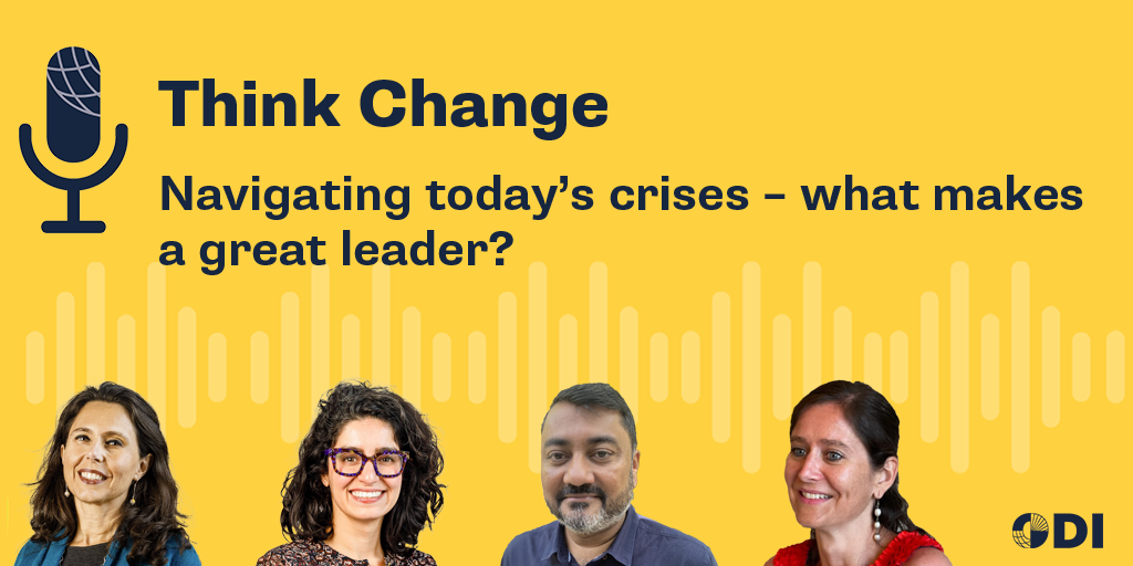 Think Change episode 53: navigating today’s crises – what makes a great leader? | ODI: Think change