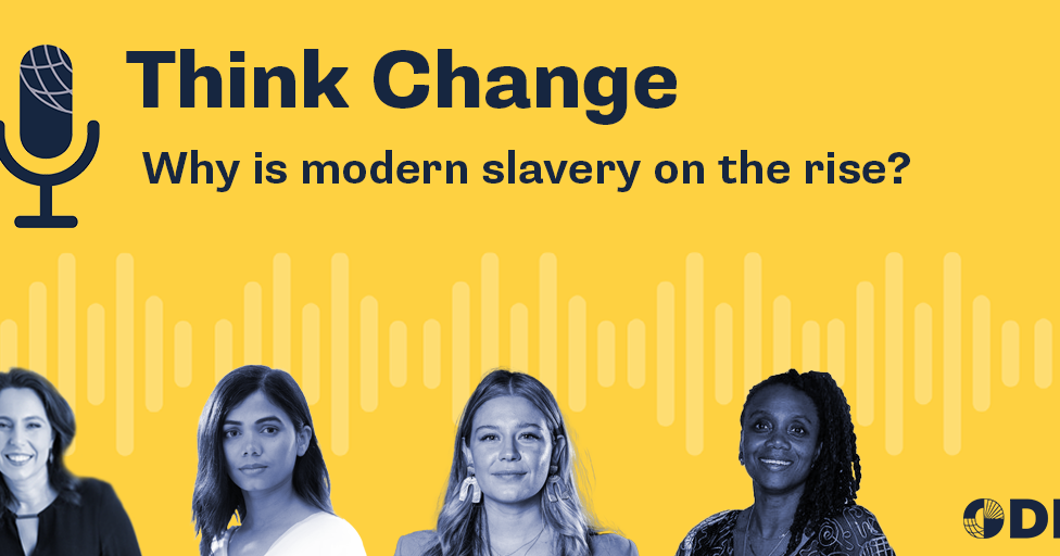 Think Change episode 36: why is modern slavery on the rise? | ODI: Think change