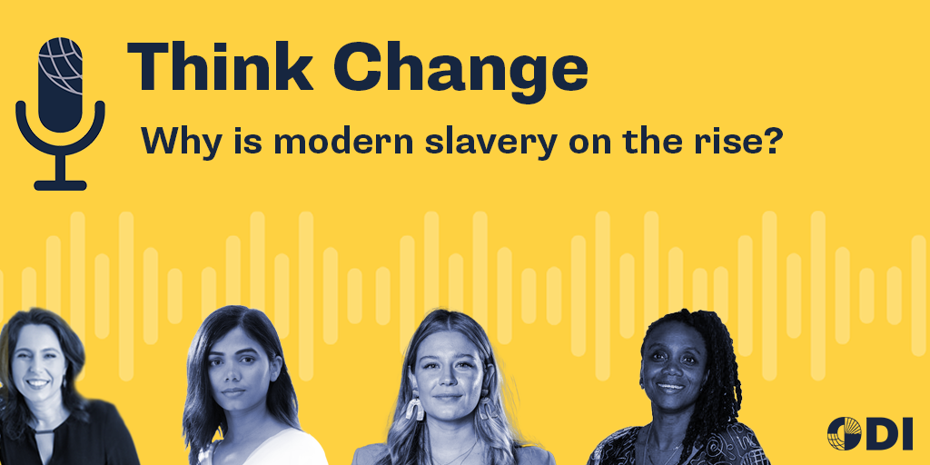 Think Change episode 36: why is modern slavery on the rise? | ODI: Think change
