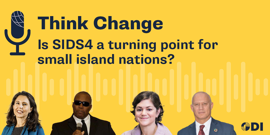 Think Change episode 49: is SIDS4 a turning point for small island nations? | ODI: Think change