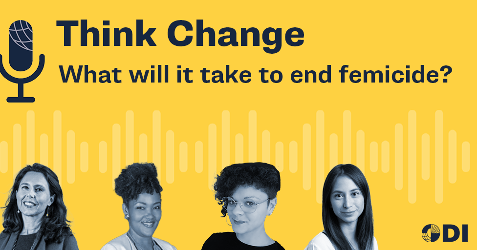 Think Change episode 41: what will it take to end femicide? | ODI: Think change